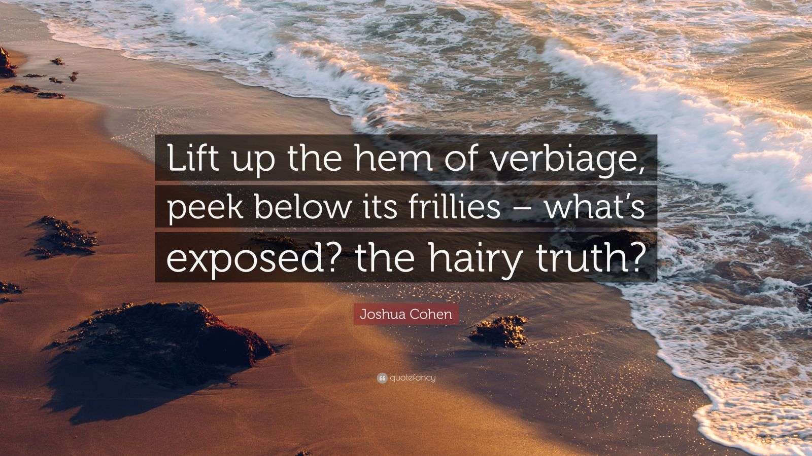 Joshua Cohen Quote: “Lift up the hem of verbiage, peek below its ...