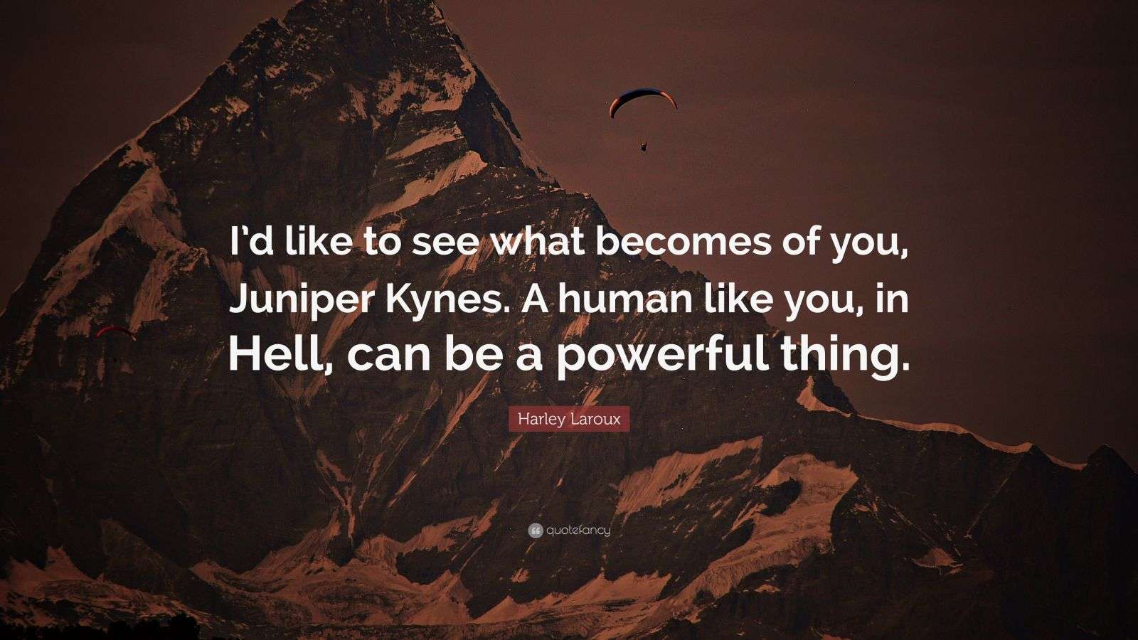 Harley Laroux Quote: “I’d like to see what becomes of you, Juniper ...