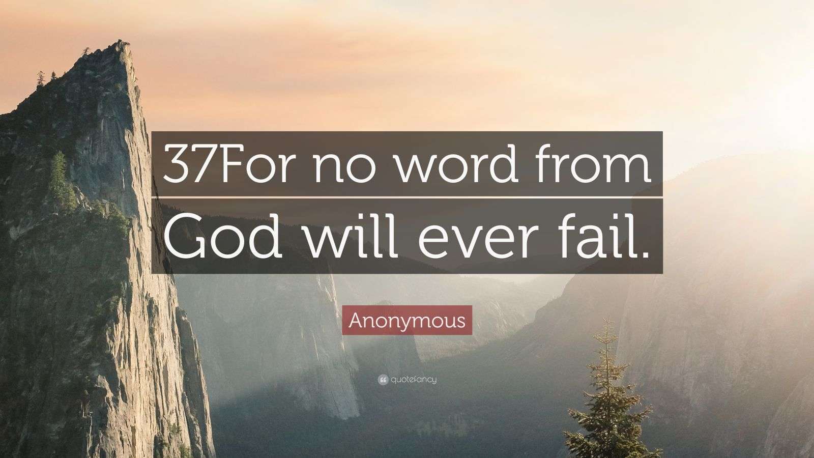 Anonymous Quote: “37For no word from God will ever fail.”