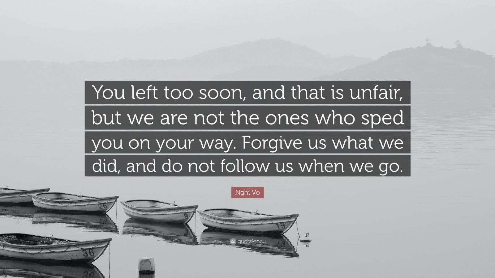 Nghi Vo Quote: “You left too soon, and that is unfair, but we are not ...