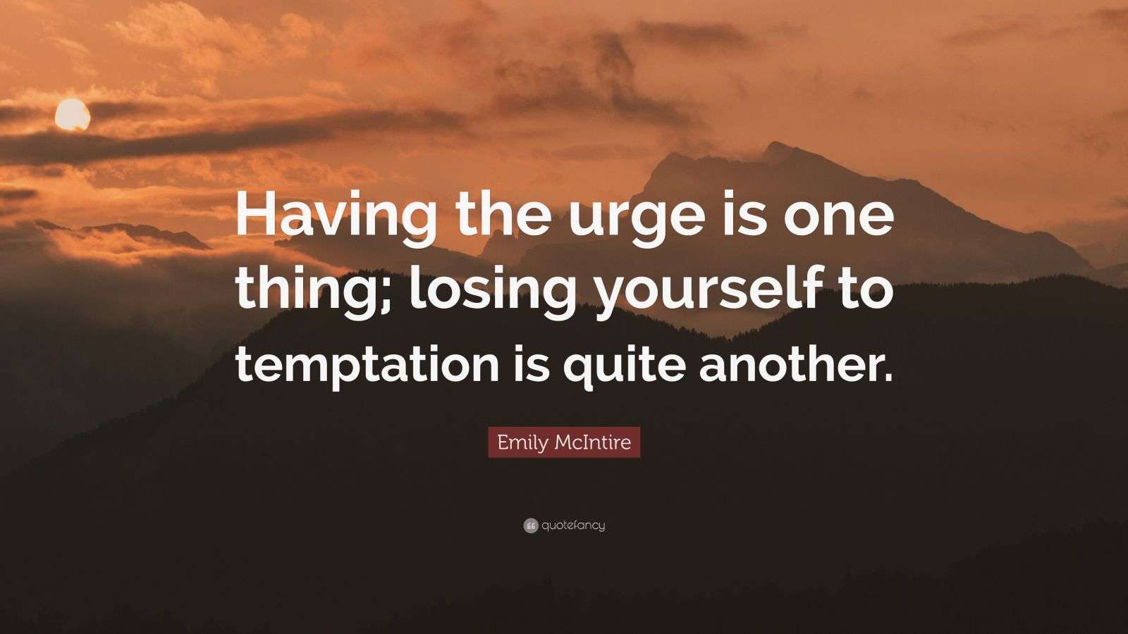 Emily McIntire Quote: “Having the urge is one thing; losing yourself to ...