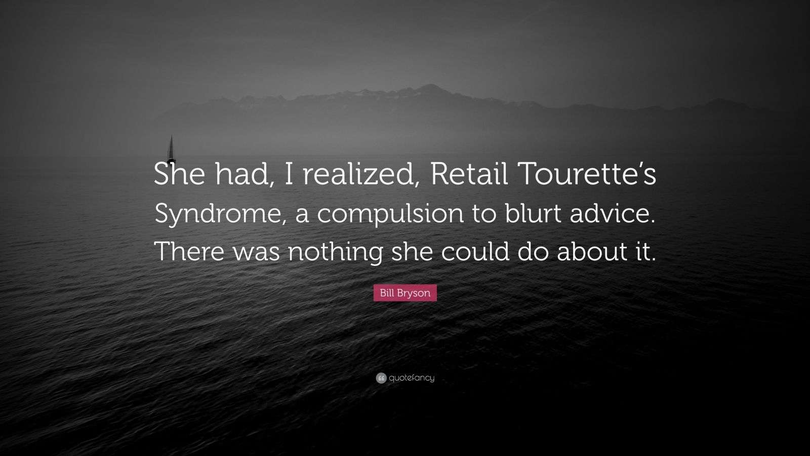 Bill Bryson Quote: “She had, I realized, Retail Tourette’s Syndrome, a ...