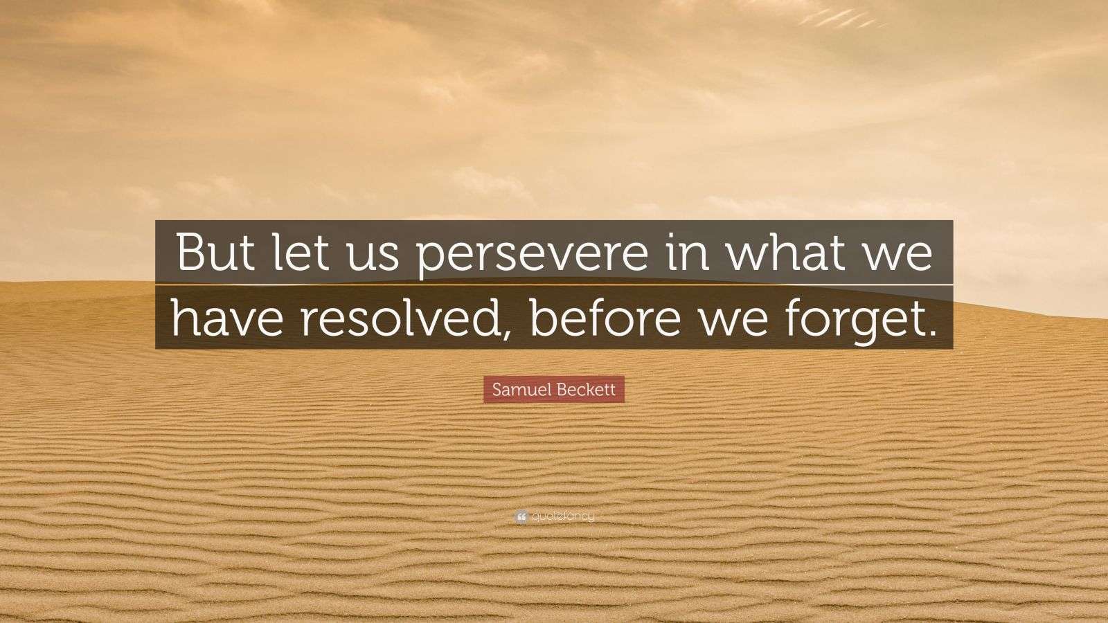 Samuel Beckett Quote: “But let us persevere in what we have resolved ...