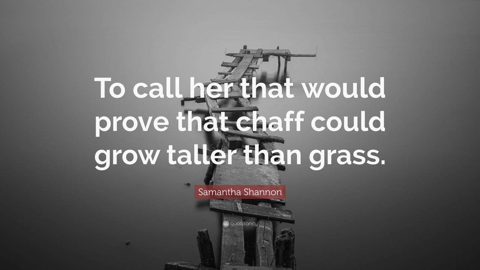 Samantha Shannon Quote: “To call her that would prove that chaff could ...