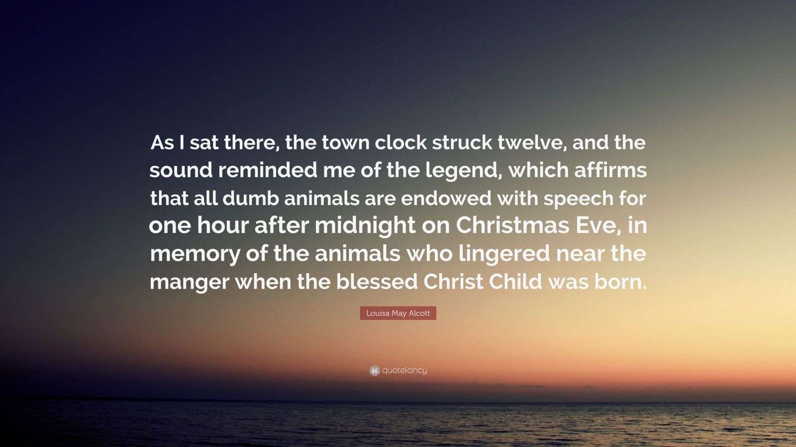 Louisa May Alcott Quote: “As I sat there, the town clock struck twelve ...