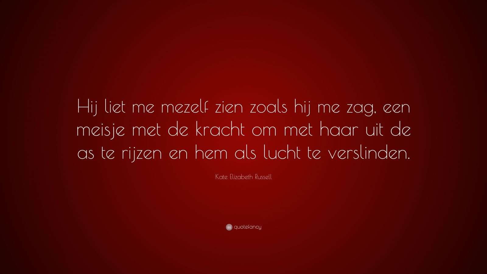 Kate Elizabeth Russell Quote: “Hij liet me mezelf zien zoals hij me zag ...