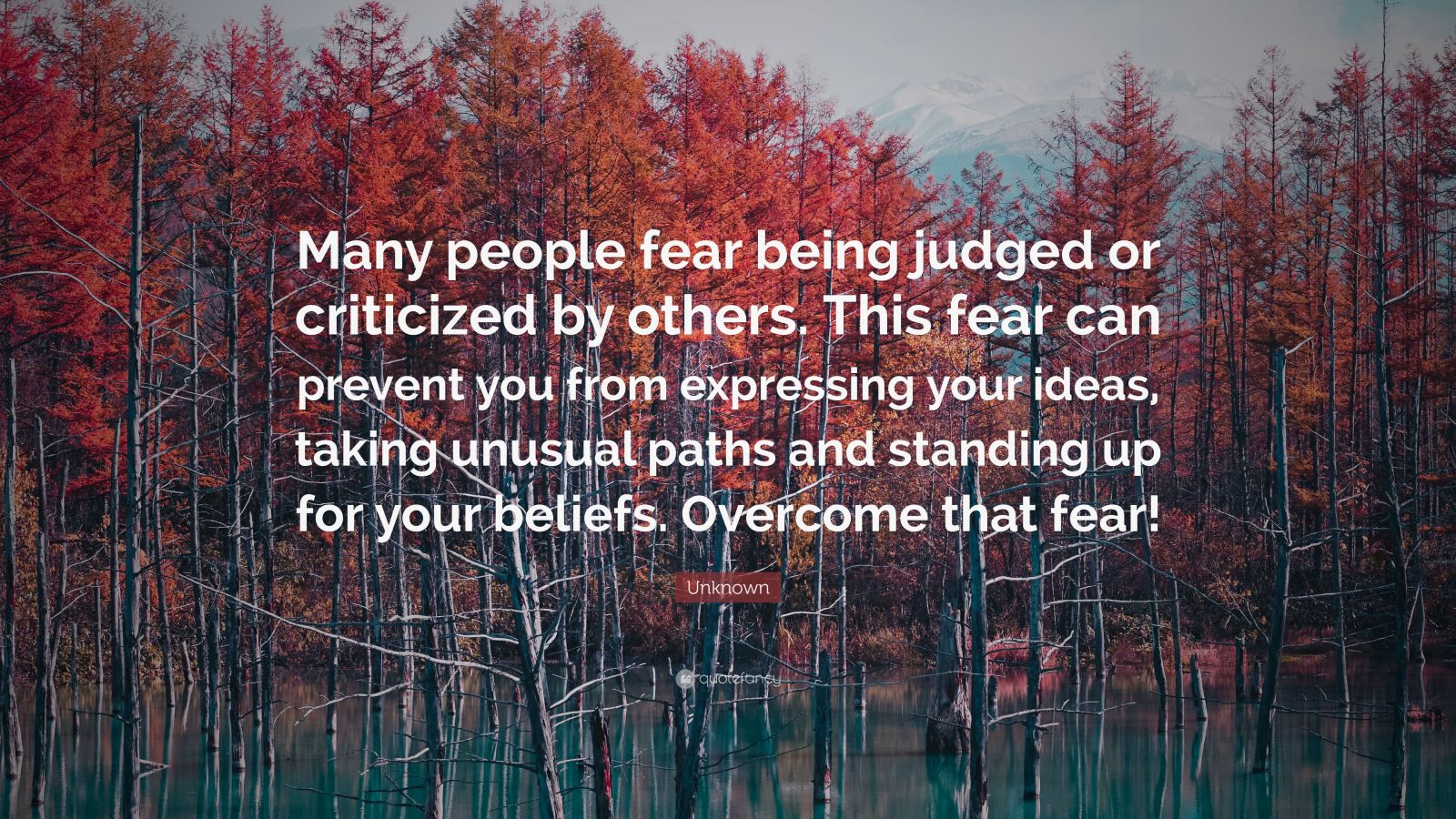 Unknown Quote: “Many people fear being judged or criticized by others ...