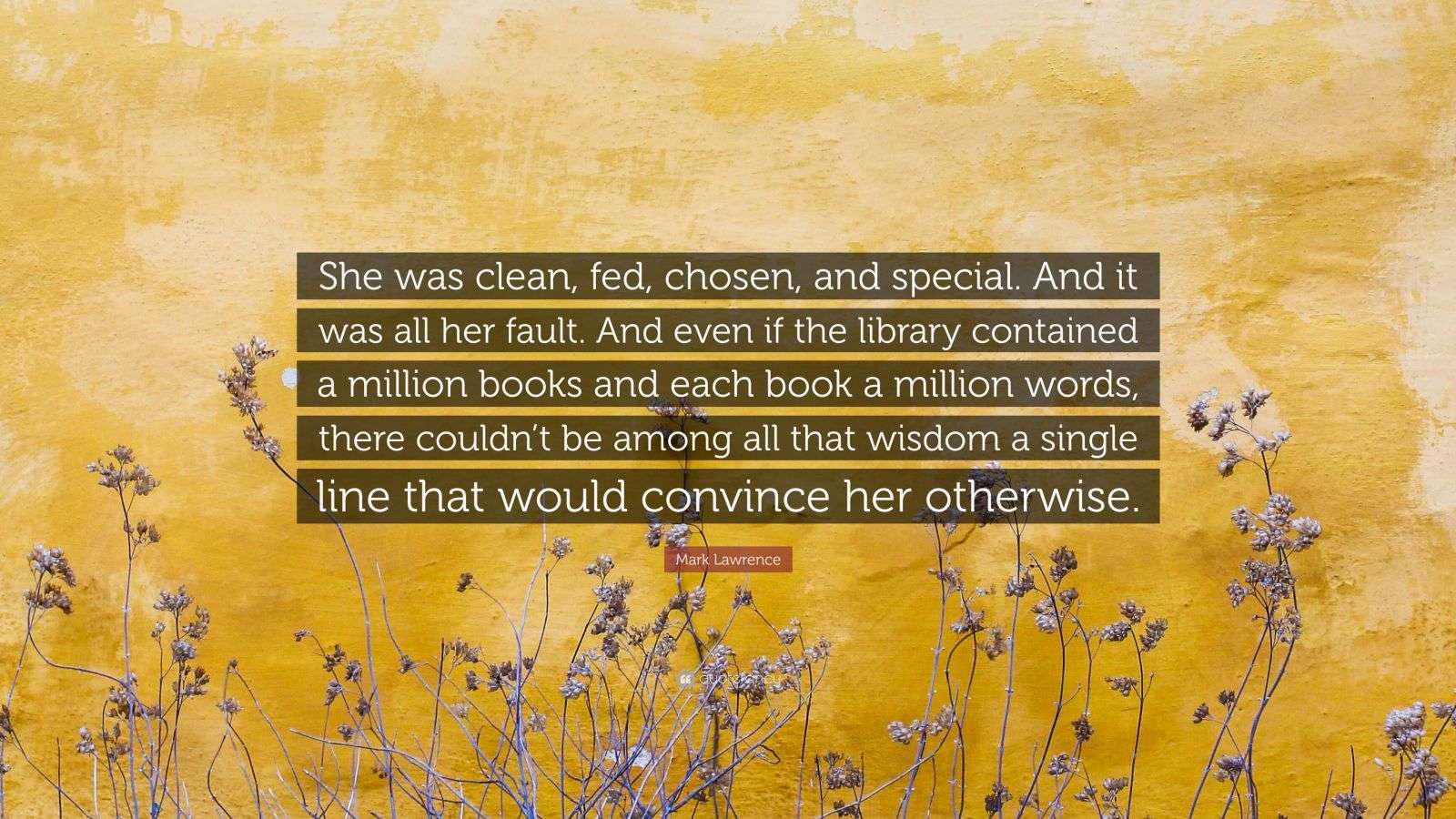 Mark Lawrence Quote: “She was clean, fed, chosen, and special. And it ...