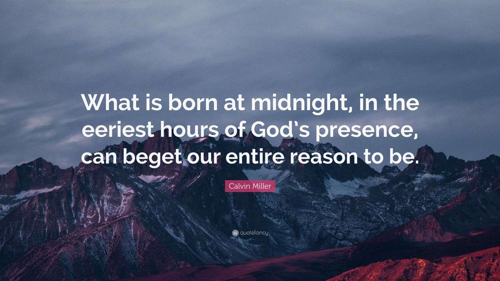 Calvin Miller Quote: “What is born at midnight, in the eeriest hours of ...