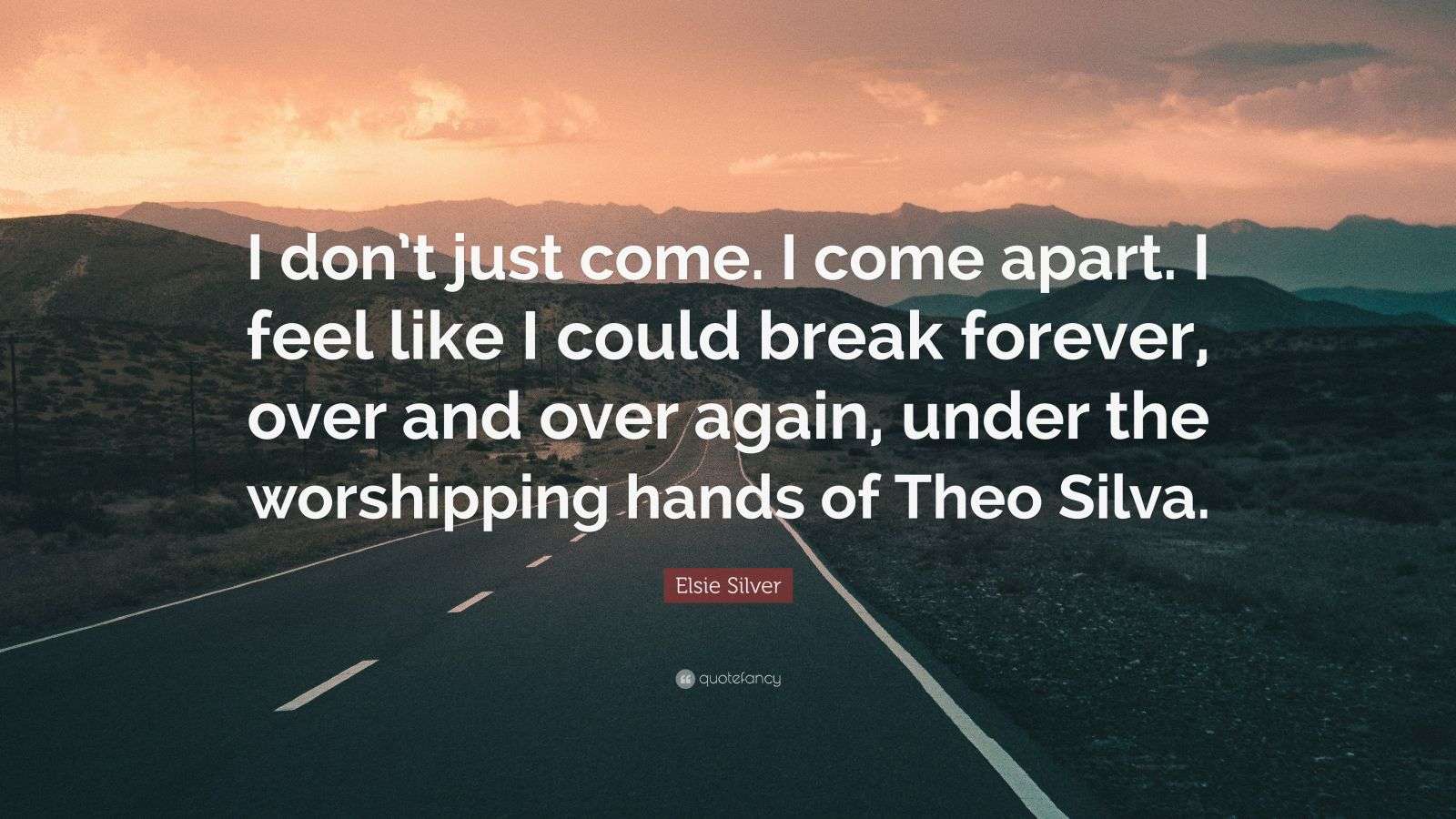 Elsie Silver Quote: “I don’t just come. I come apart. I feel like I ...