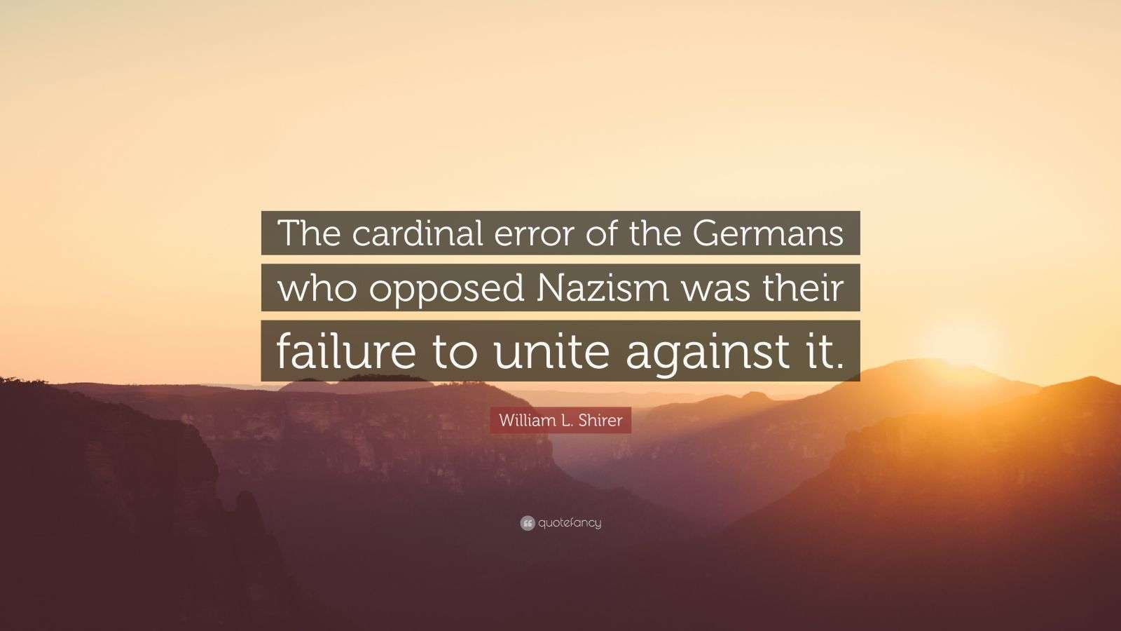 William L. Shirer Quote: “The cardinal error of the Germans who opposed ...