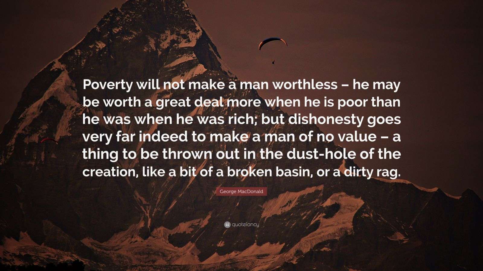 George MacDonald Quote: “Poverty will not make a man worthless – he may ...