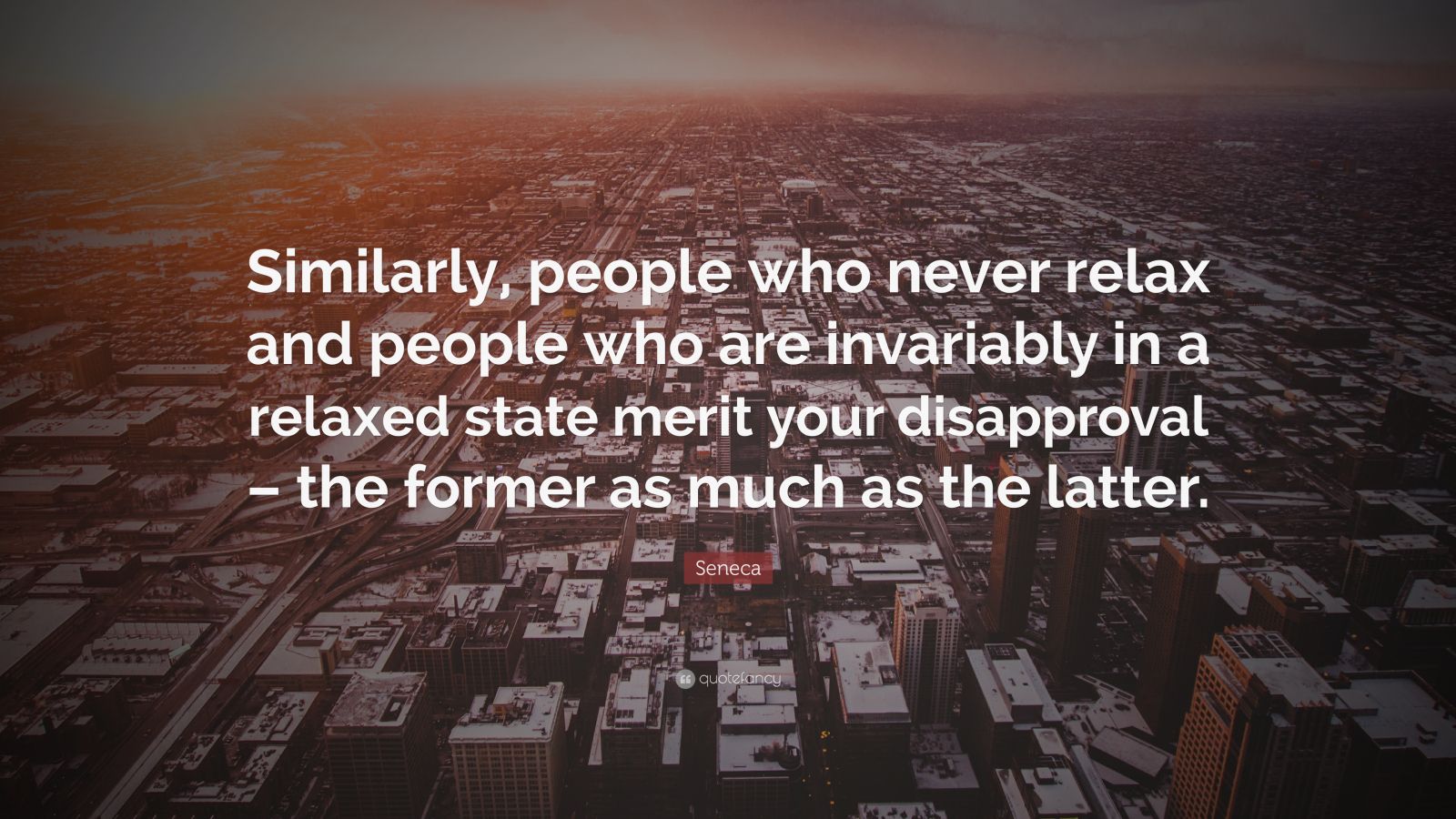 Seneca Quote: “Similarly, people who never relax and people who are ...