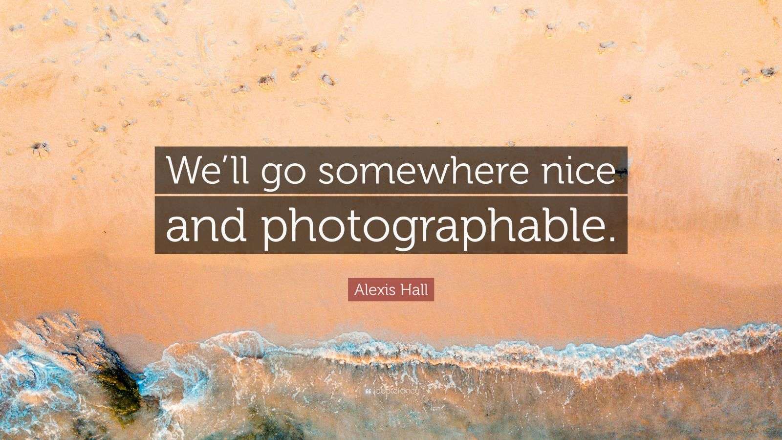 Alexis Hall Quote: “We’ll go somewhere nice and photographable.”
