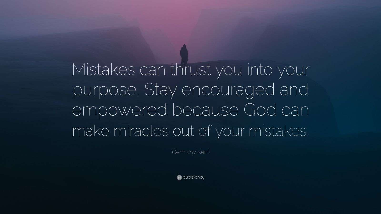 Germany Kent Quote: “Mistakes can thrust you into your purpose. Stay ...