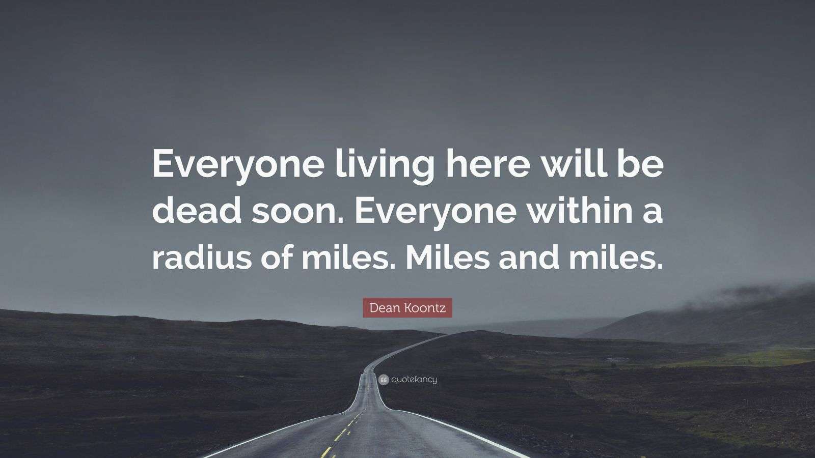 Dean Koontz Quote: “Everyone living here will be dead soon. Everyone ...