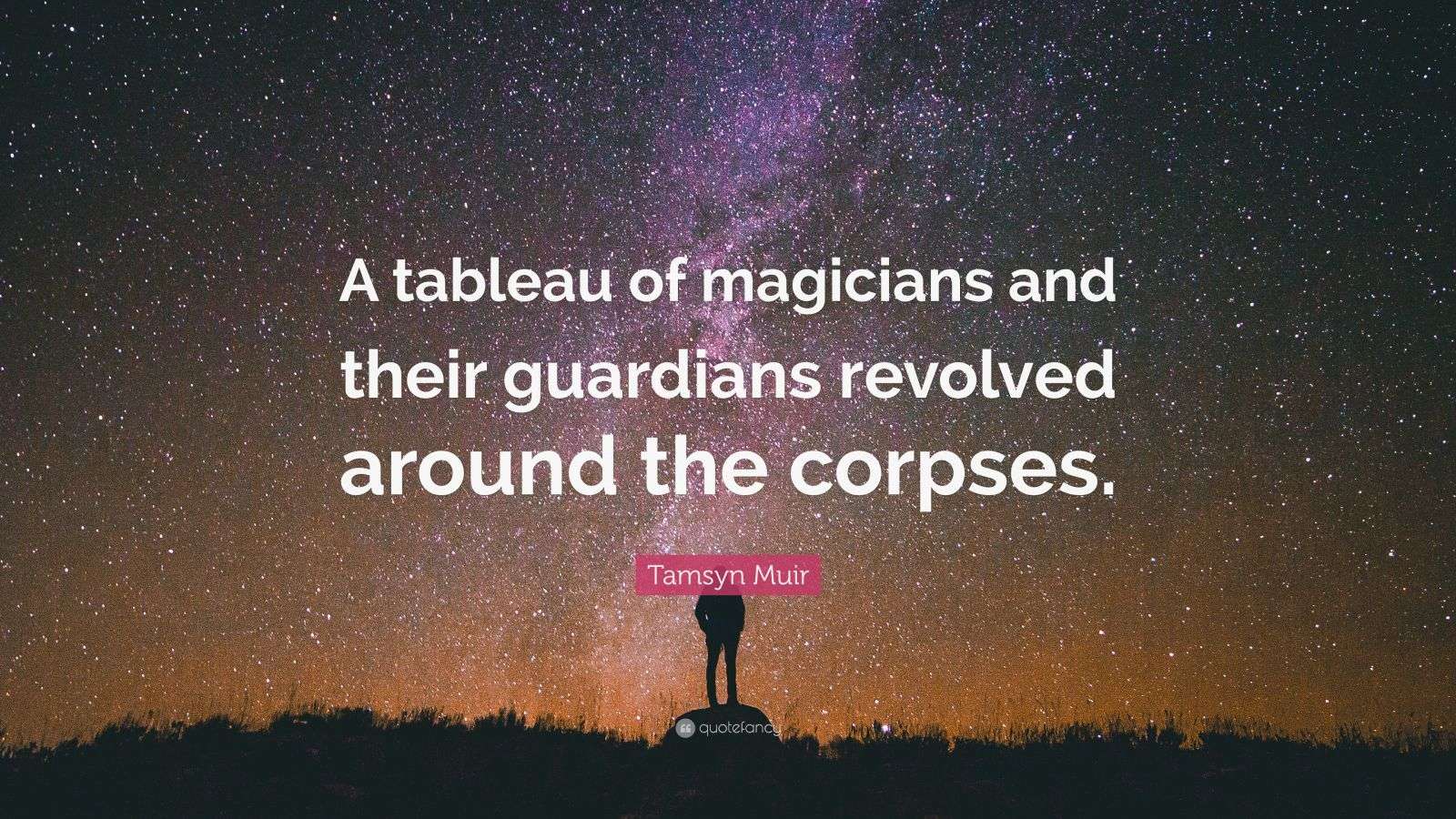 Tamsyn Muir Quote: “A tableau of magicians and their guardians revolved ...