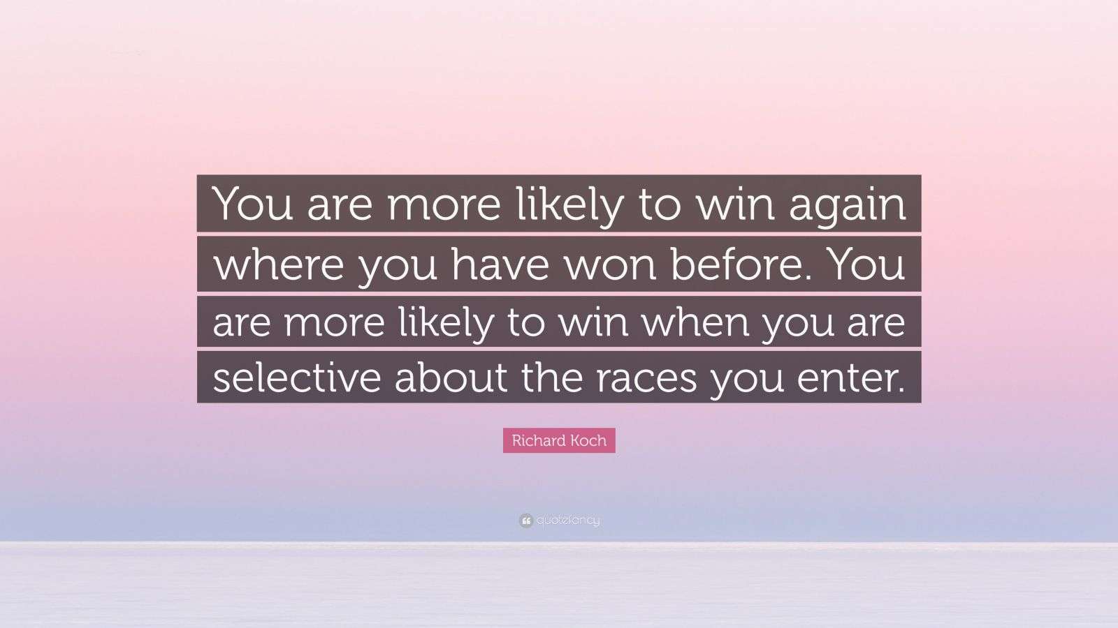 Richard Koch Quote: “You are more likely to win again where you have ...