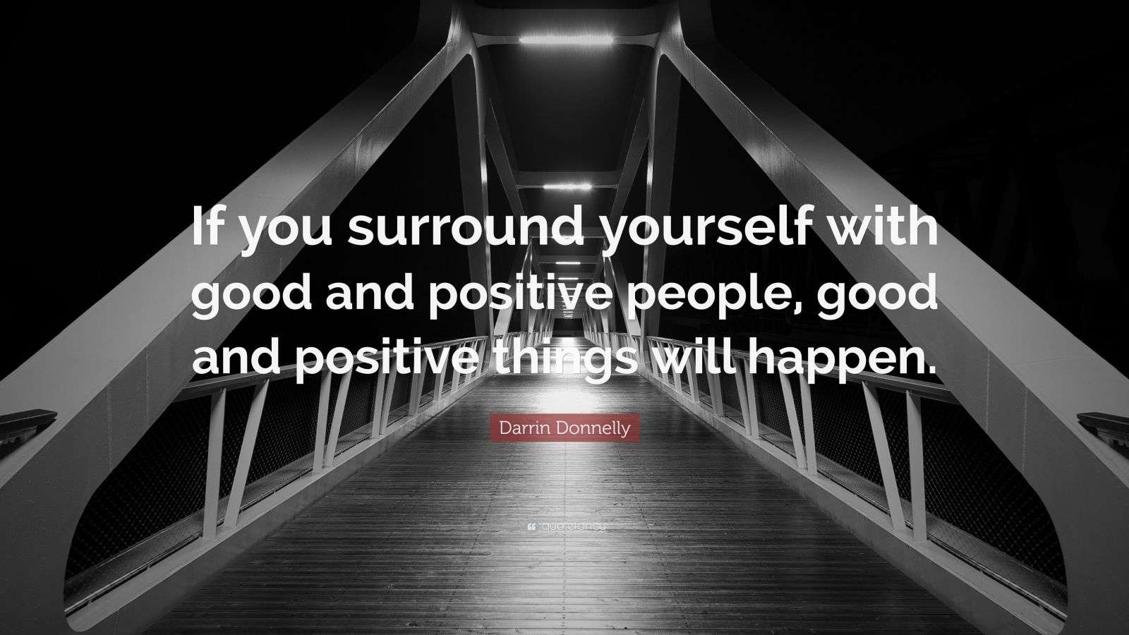 Darrin Donnelly Quote: “If you surround yourself with good and positive ...