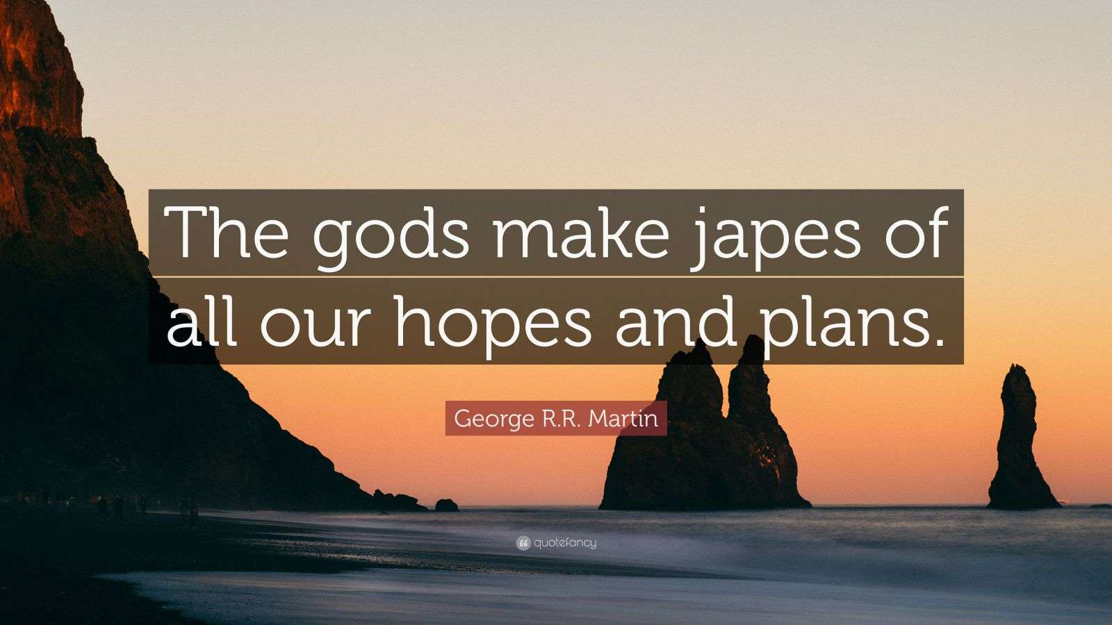 George R.R. Martin Quote: “The gods make japes of all our hopes and plans.”