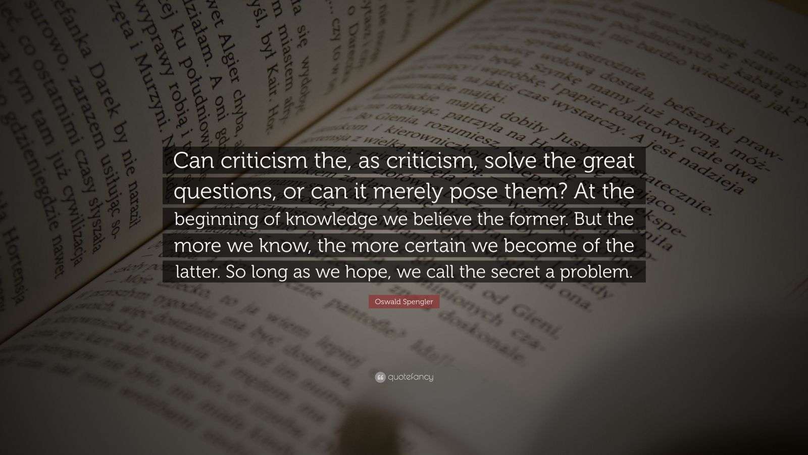 Oswald Spengler Quote: “Can criticism the, as criticism, solve the ...