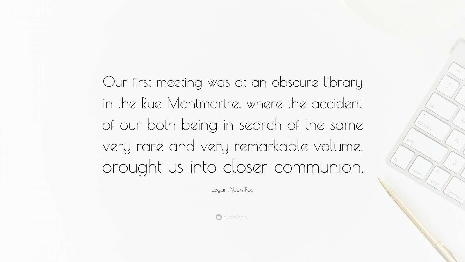 Edgar Allan Poe Quote: “Our first meeting was at an obscure library in ...