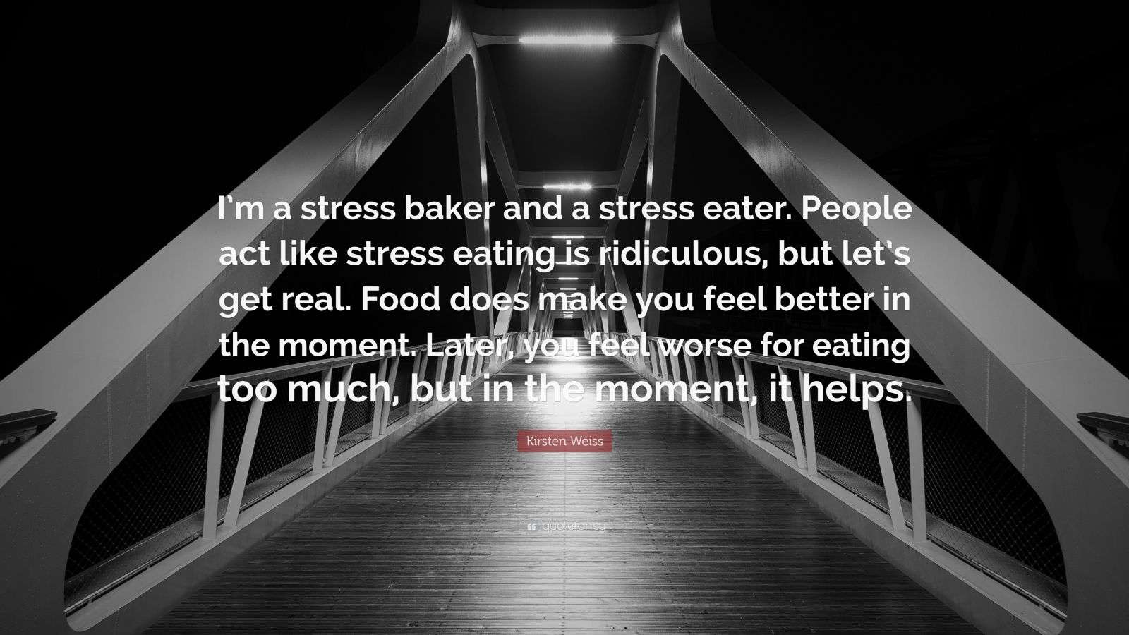 Kirsten Weiss Quote: “I’m a stress baker and a stress eater. People act ...