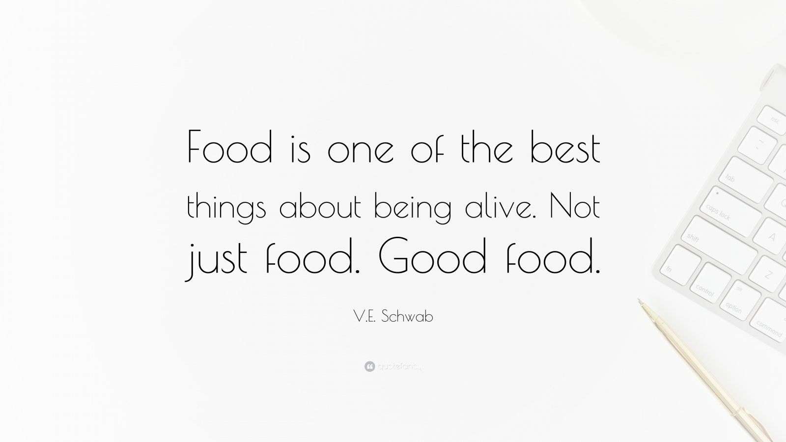 V.E. Schwab Quote: “Food is one of the best things about being alive ...