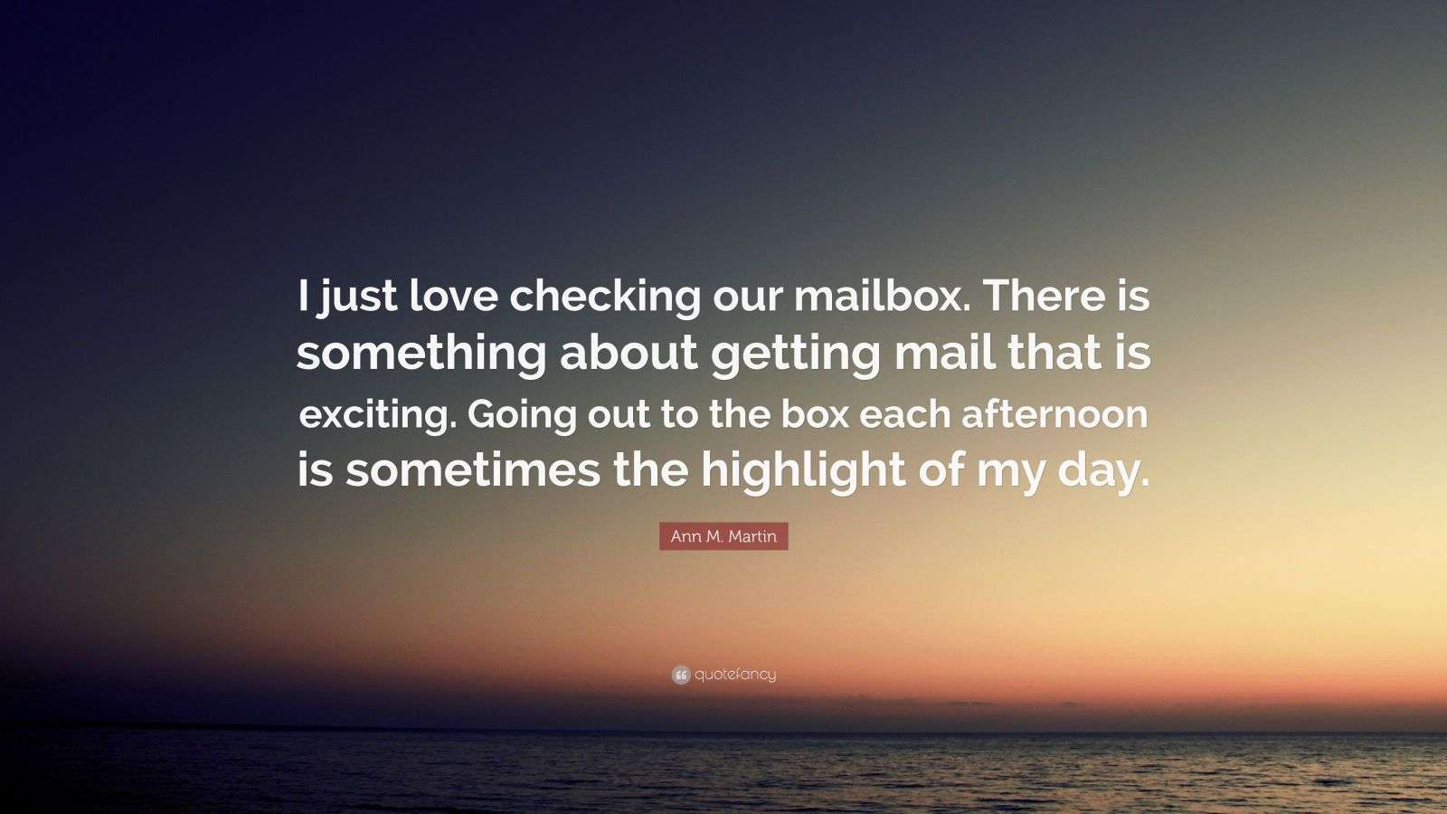 Ann M. Martin Quote: “I just love checking our mailbox. There is ...