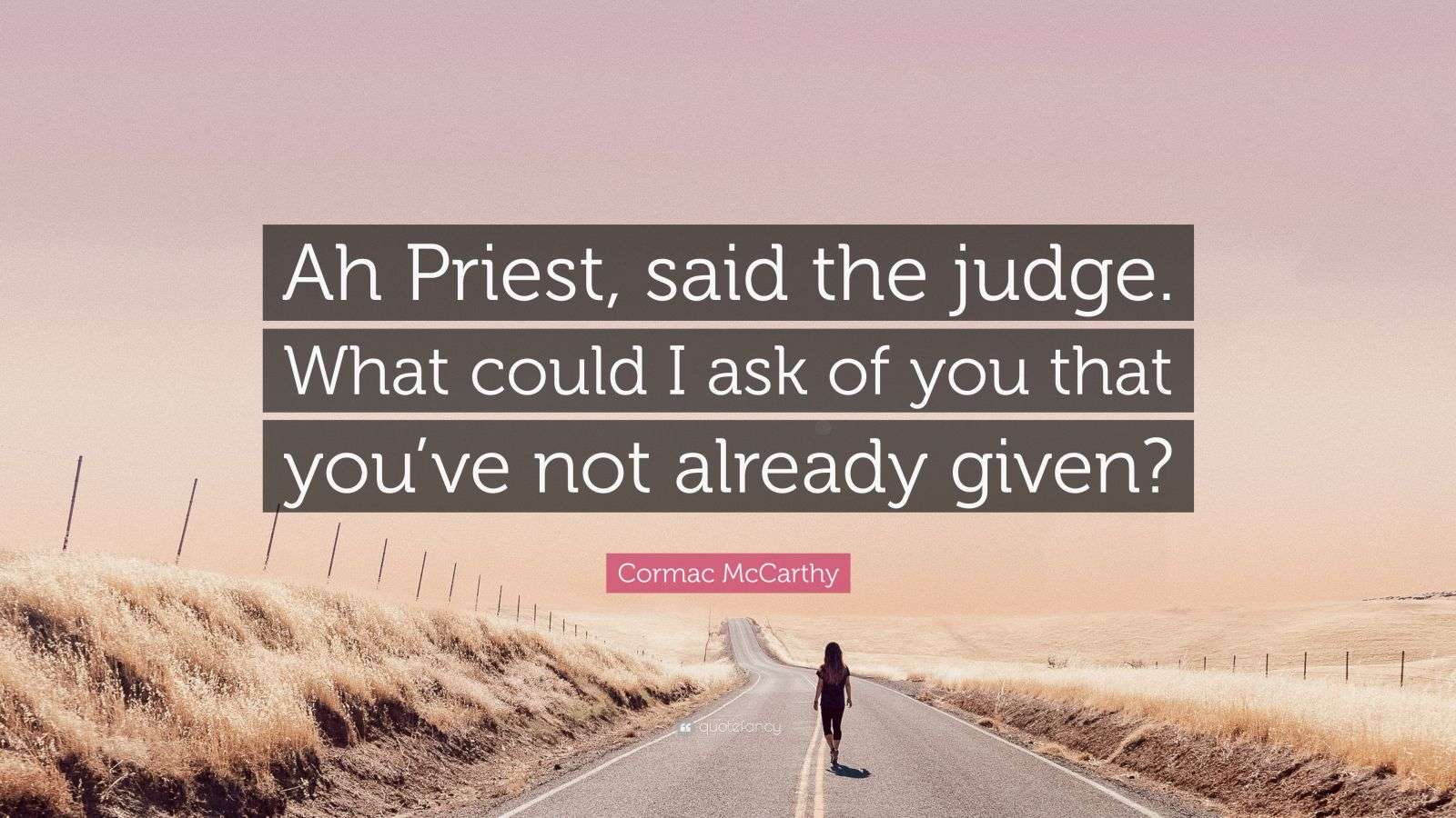 Cormac McCarthy Quote: “Ah Priest, said the judge. What could I ask of ...