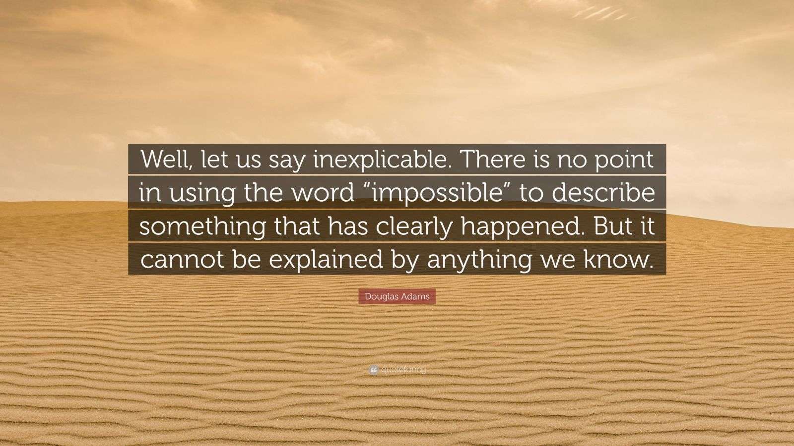Douglas Adams Quote: “Well, let us say inexplicable. There is no point ...