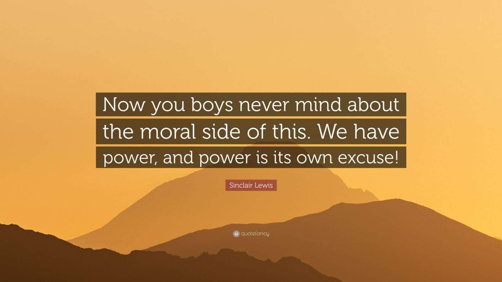 Sinclair Lewis Quote: “Now you boys never mind about the moral side of ...