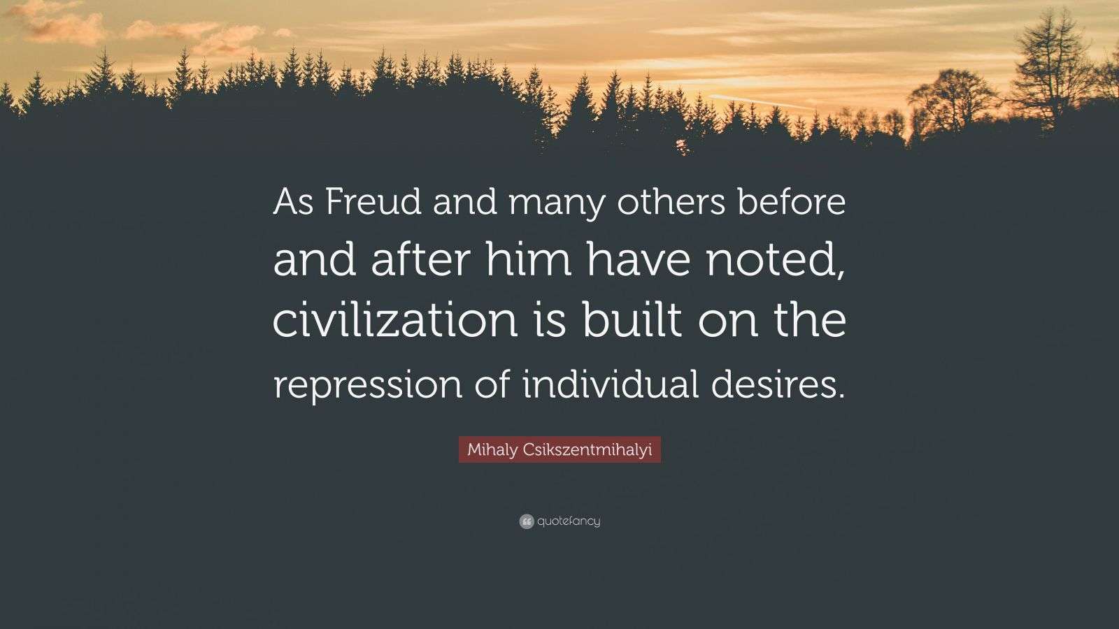 Mihaly Csikszentmihalyi Quote: “As Freud and many others before and ...