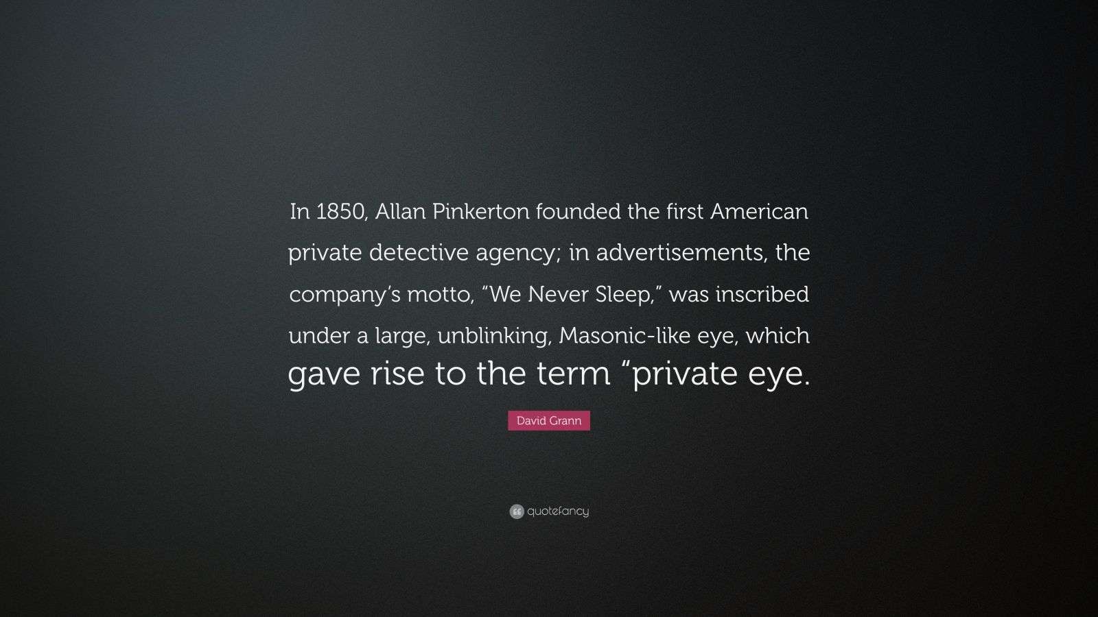 David Grann Quote: “In 1850, Allan Pinkerton founded the first American ...