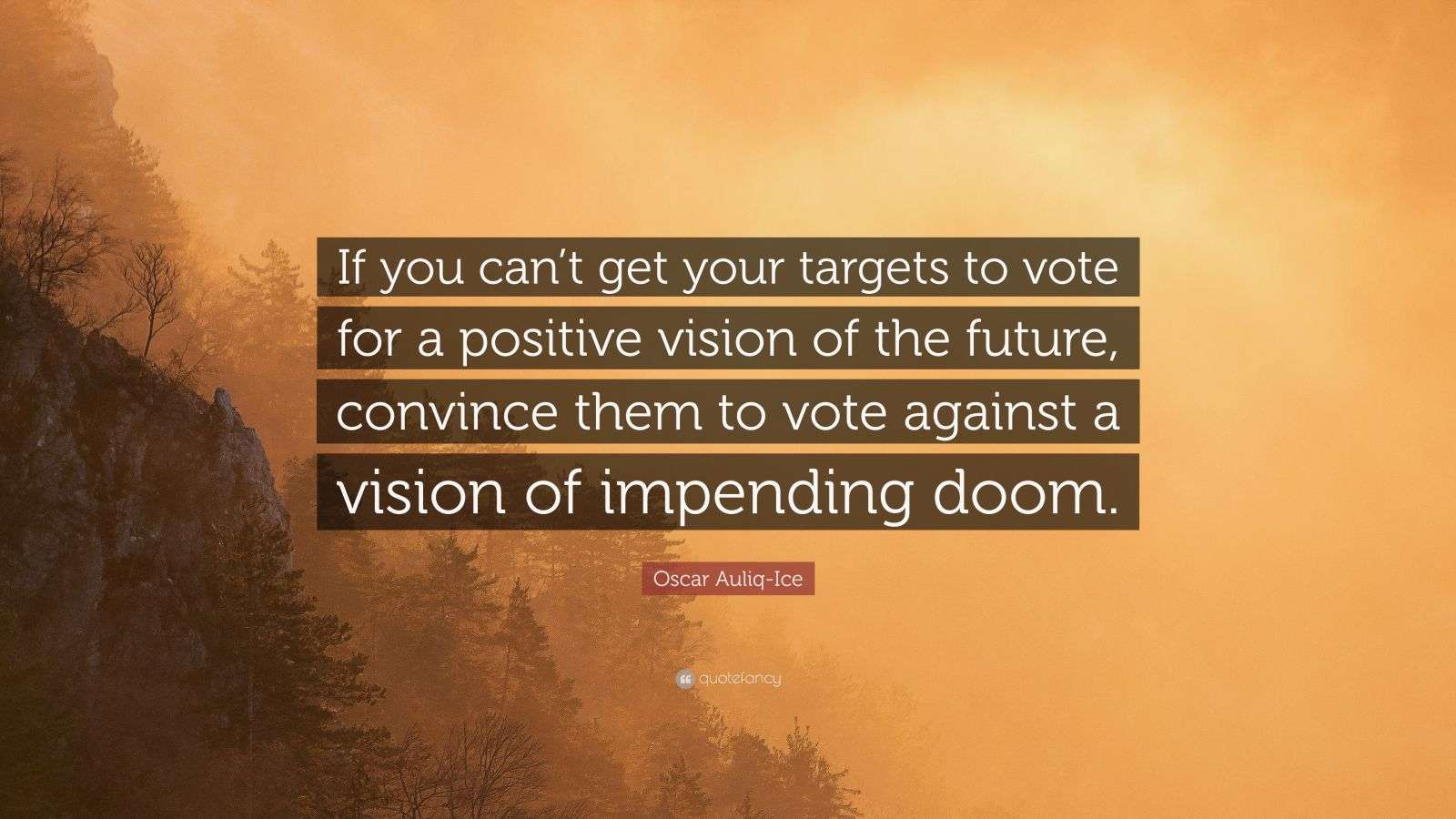 Oscar Auliq-Ice Quote: “If you can’t get your targets to vote for a ...