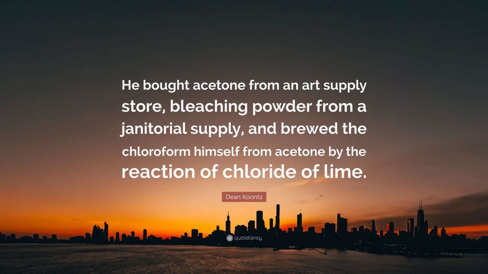 Dean Koontz Quote: “He bought acetone from an art supply store ...