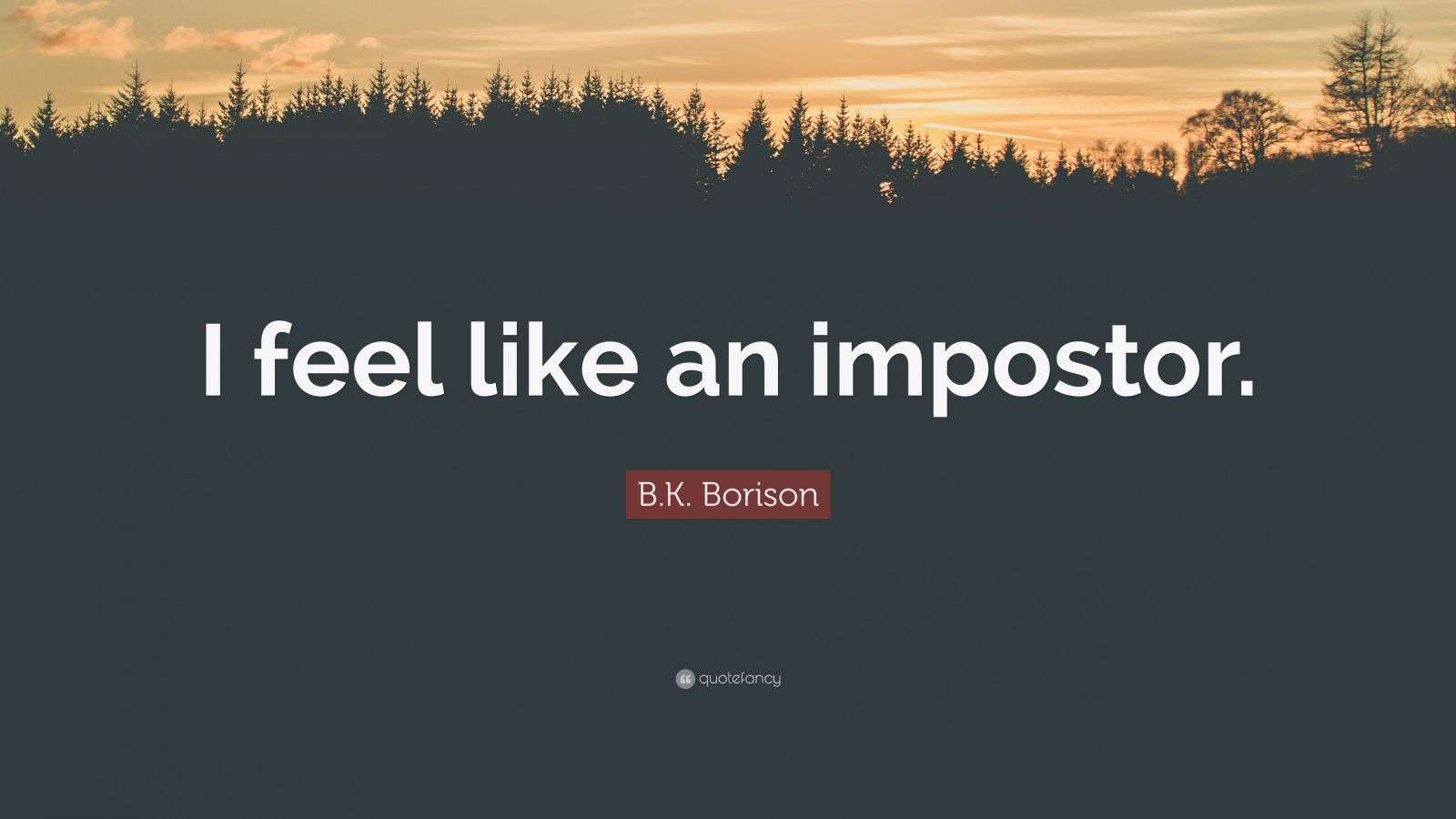 B.K. Borison Quote: “I feel like an impostor.”