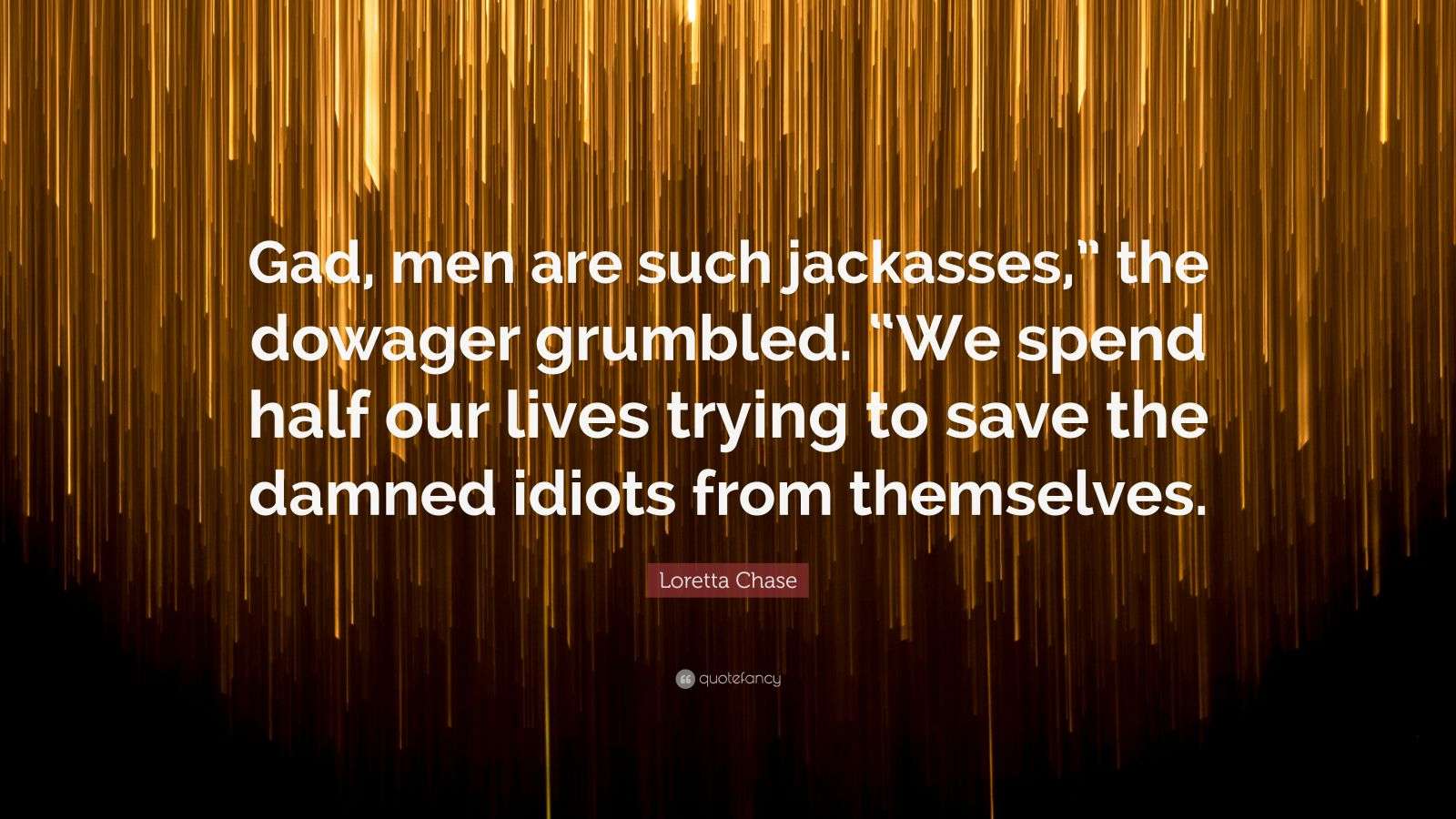 Loretta Chase Quote: “Gad, men are such jackasses,” the dowager ...