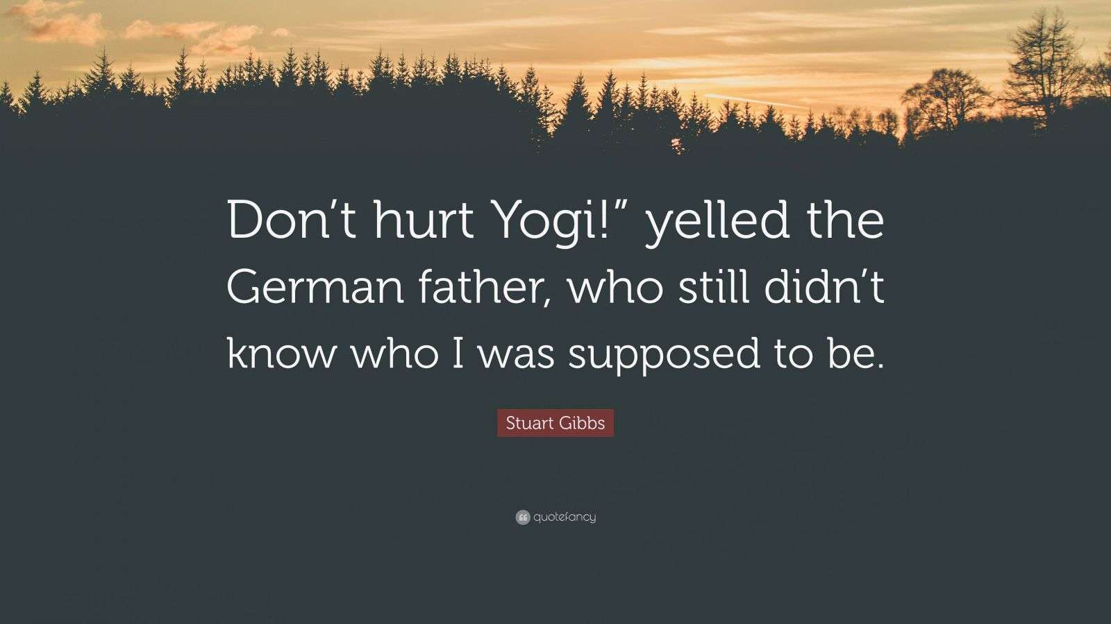 Stuart Gibbs Quote: “Don’t hurt Yogi!” yelled the German father, who ...