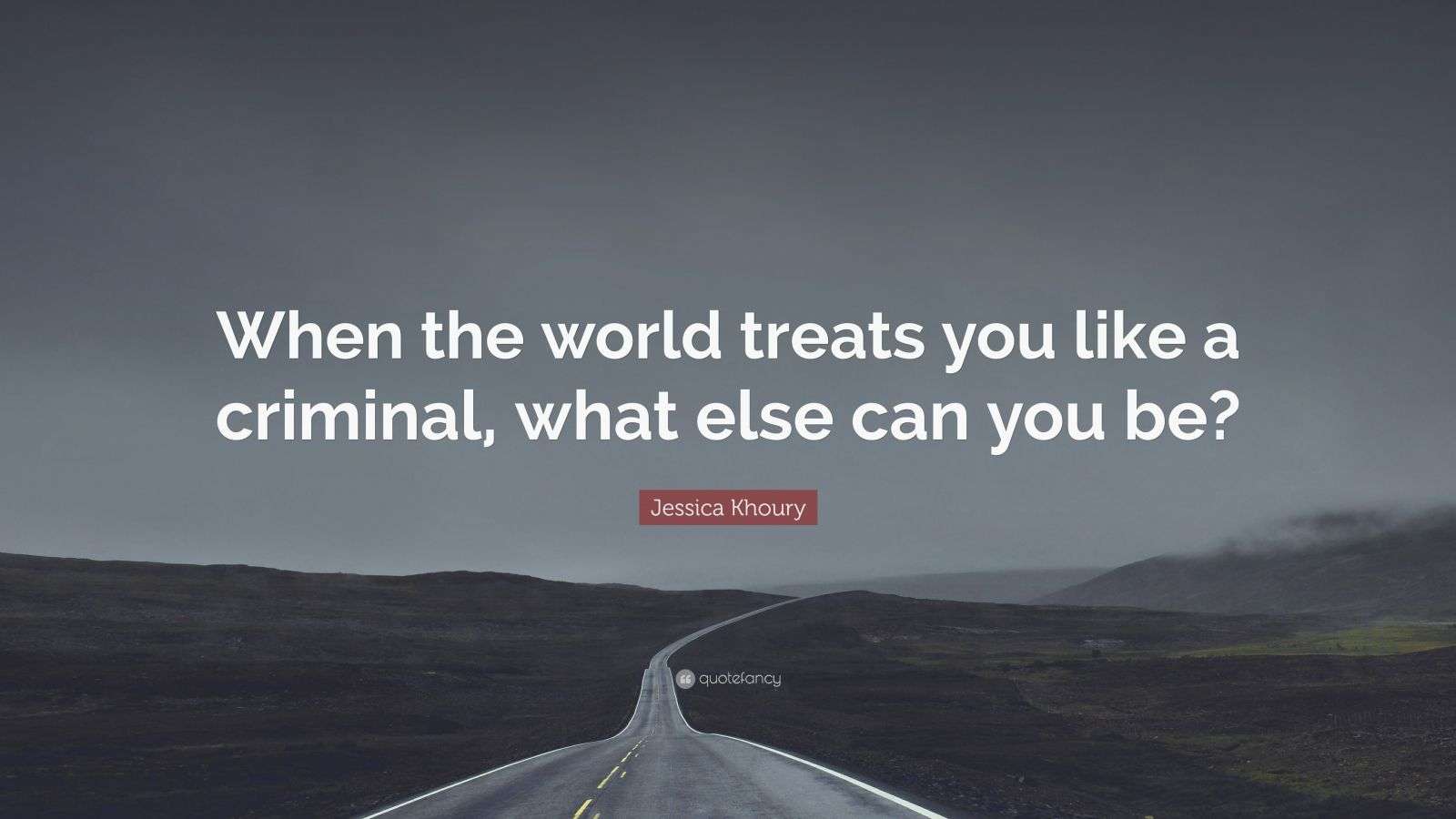 Jessica Khoury Quote: “When the world treats you like a criminal, what ...