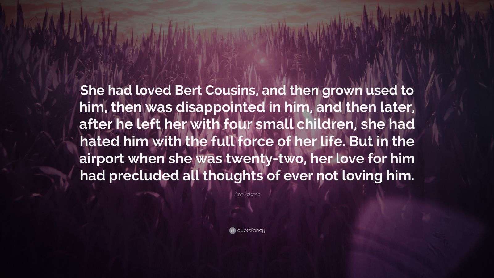 Ann Patchett Quote: “She had loved Bert Cousins, and then grown used to ...