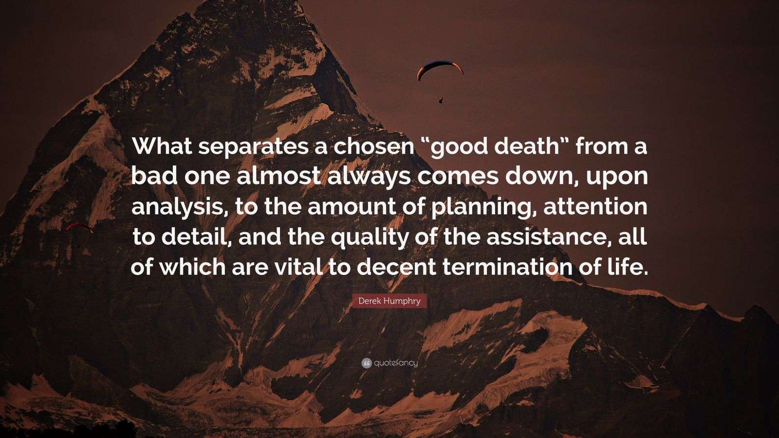Derek Humphry Quote: “What separates a chosen “good death” from a bad ...