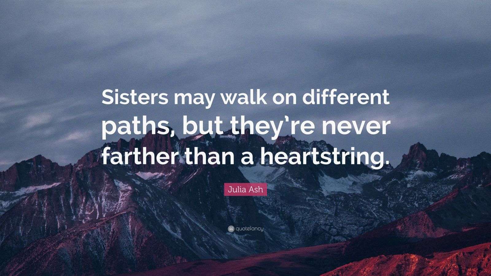 Julia Ash Quote: “Sisters may walk on different paths, but they’re ...