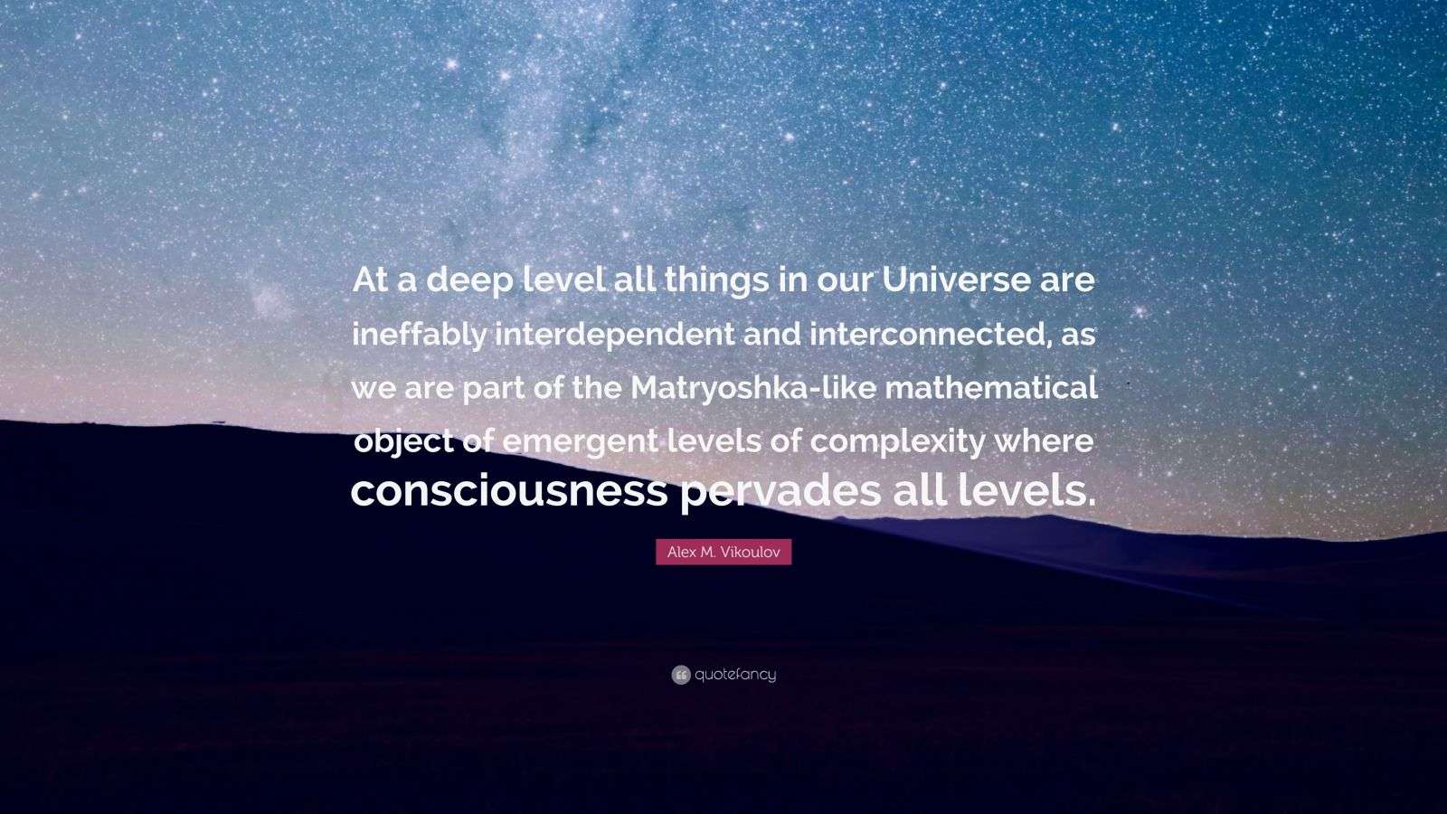 Alex M. Vikoulov Quote: “At a deep level all things in our Universe are ...