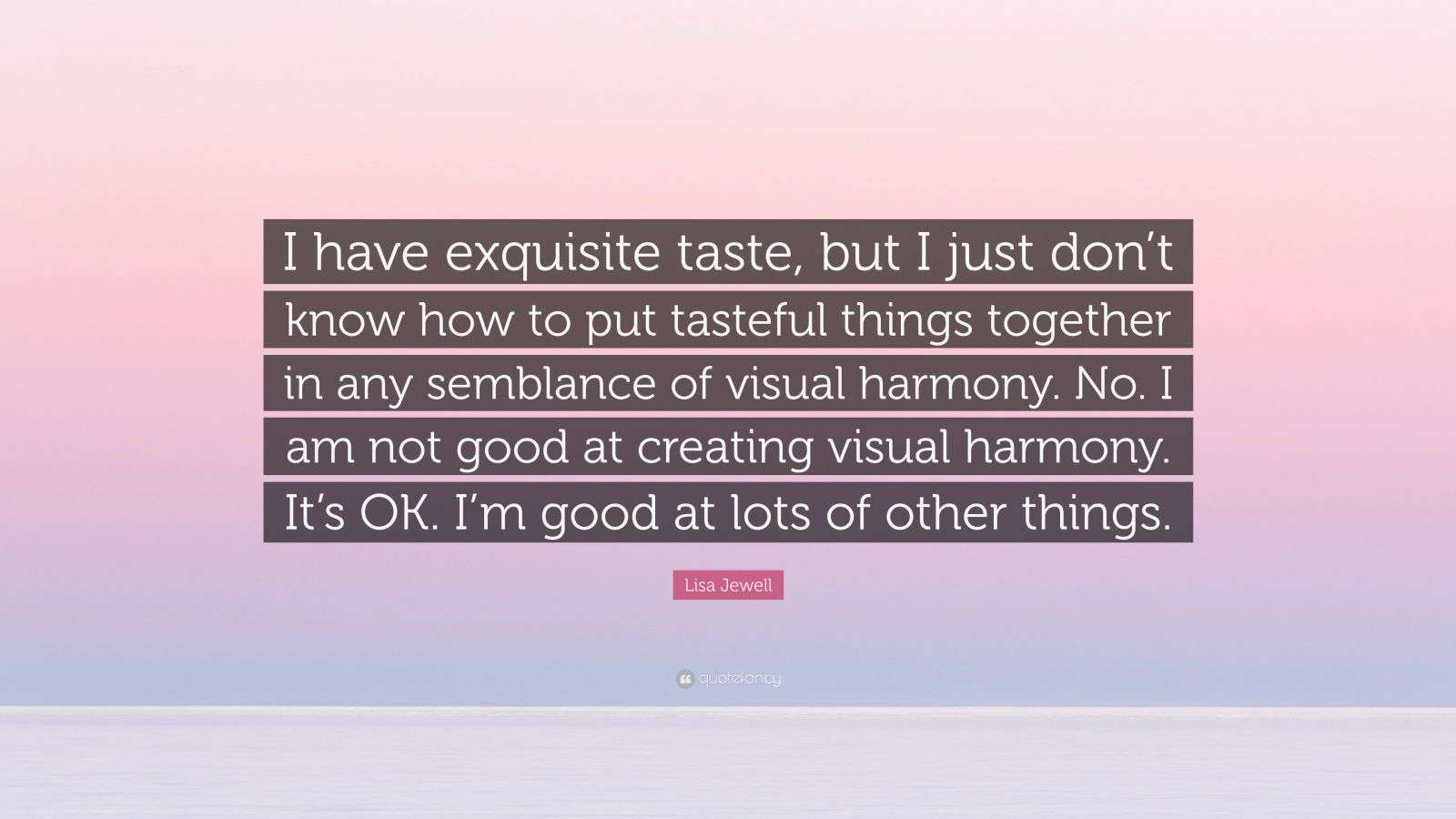Lisa Jewell Quote: “I have exquisite taste, but I just don’t know how ...