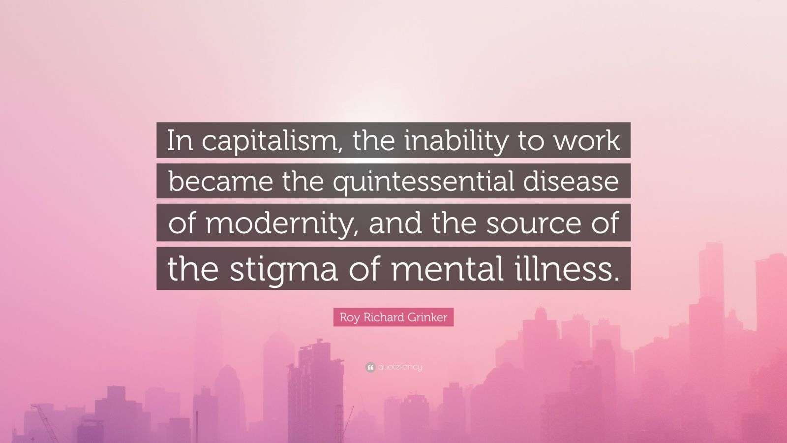 Roy Richard Grinker Quote: “In capitalism, the inability to work became ...