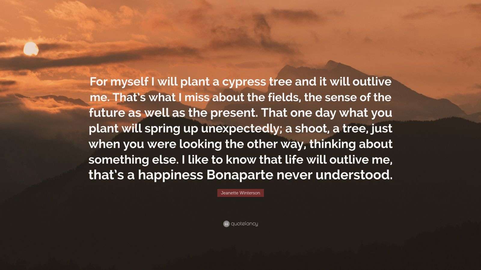 Jeanette Winterson Quote: “For myself I will plant a cypress tree and ...