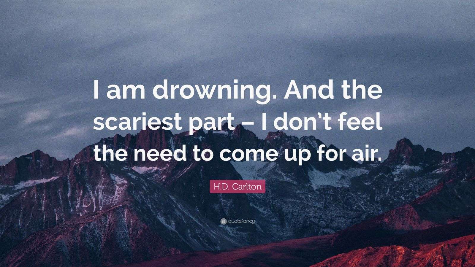 H.D. Carlton Quote: “I am drowning. And the scariest part – I don’t ...
