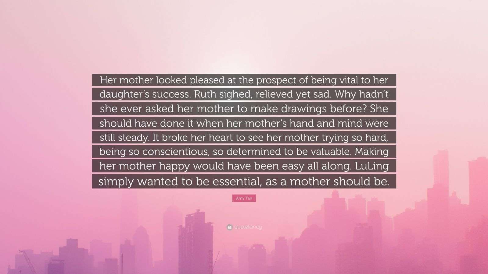Amy Tan Quote: “Her mother looked pleased at the prospect of being ...