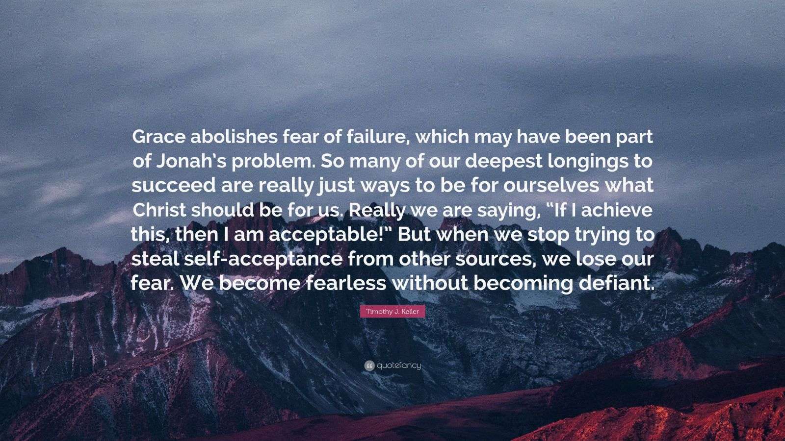 Timothy J. Keller Quote: “Grace abolishes fear of failure, which may ...
